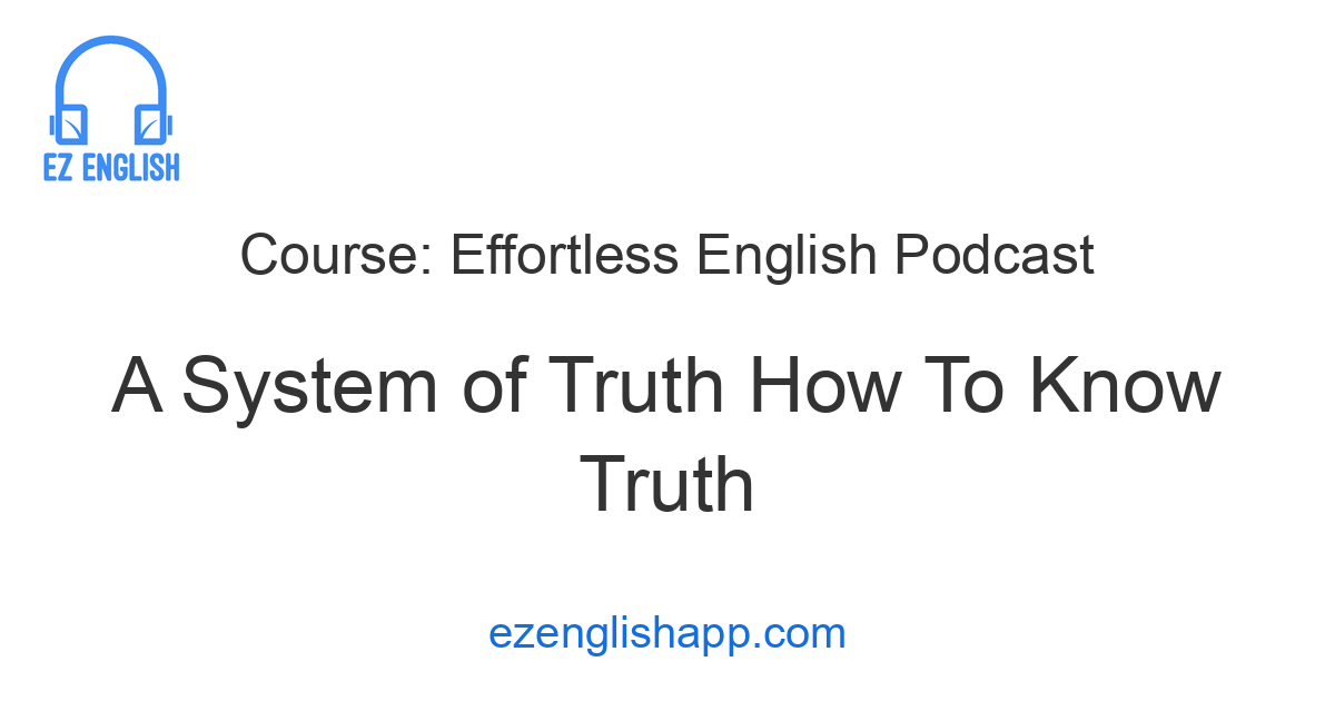 A System of Truth | How To Know Truth - EZ English
