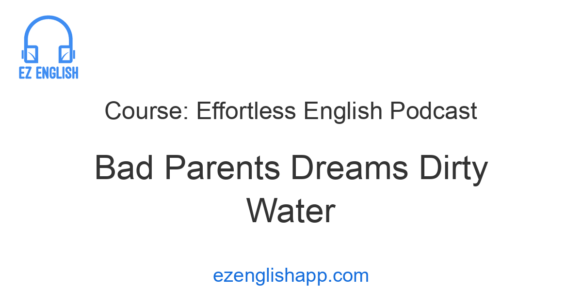 Bad Parents, Dreams, Dirty Water - EZ English