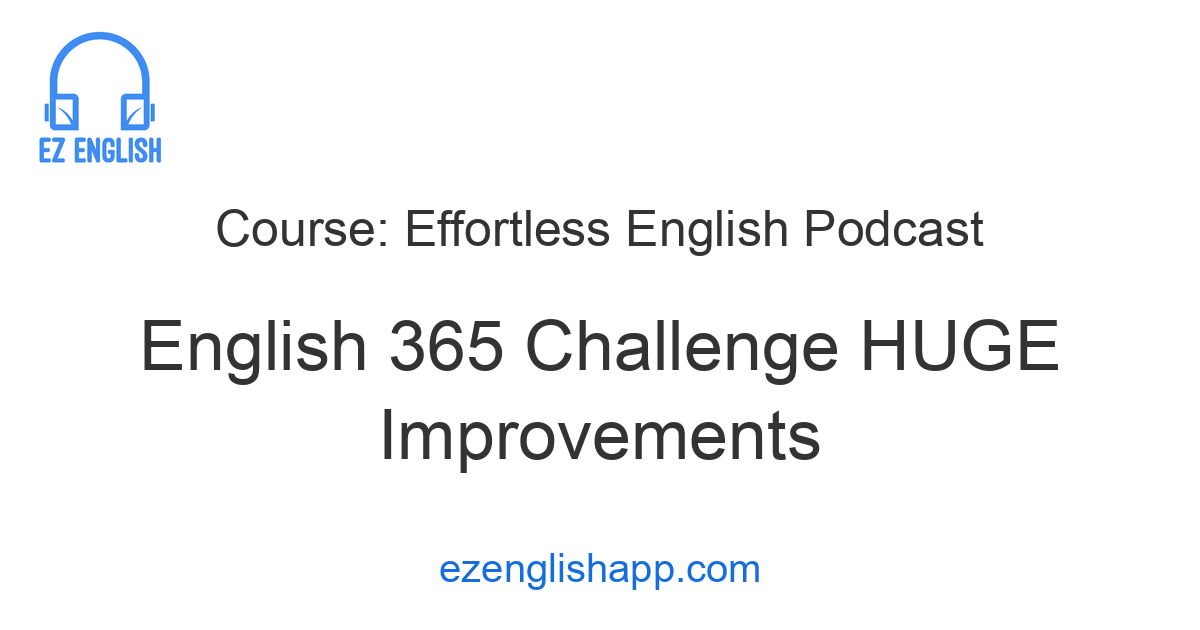 English 365 Challenge | HUGE Improvements - EZ English