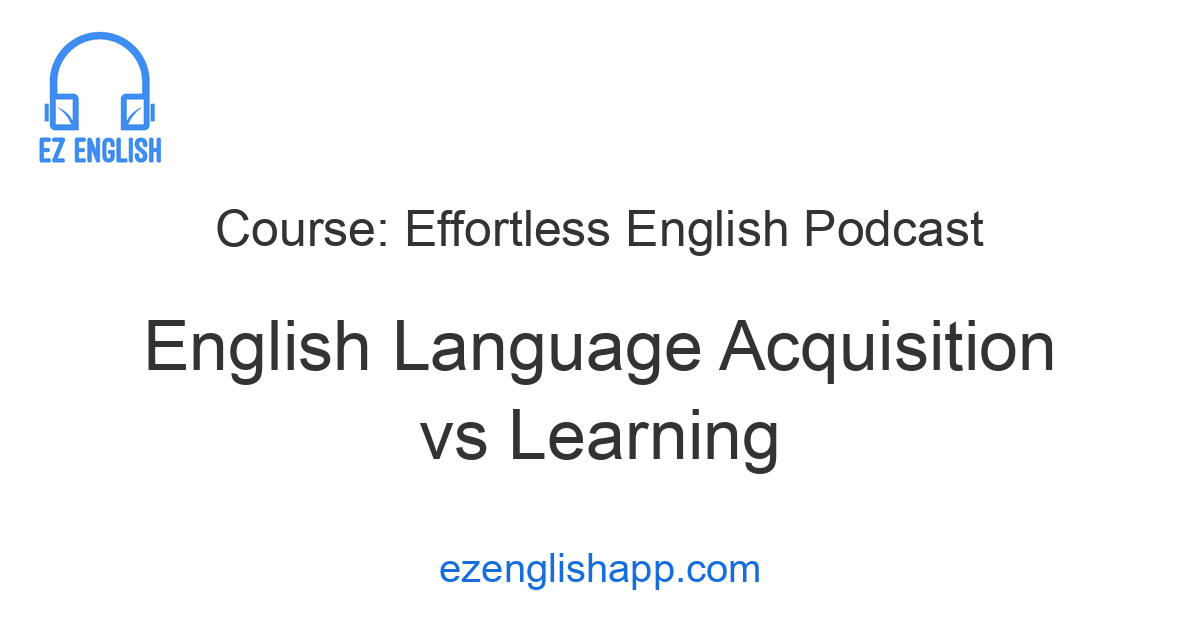 Effortless English Course: English Language Acquisition vs Learning