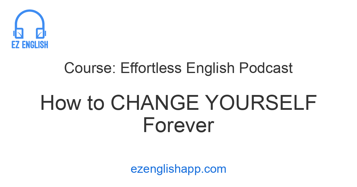 Change Yourself Forever with Effortless English