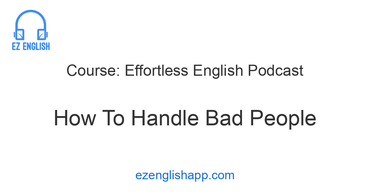 Effortless English Podcast Course: How To Handle Bad People