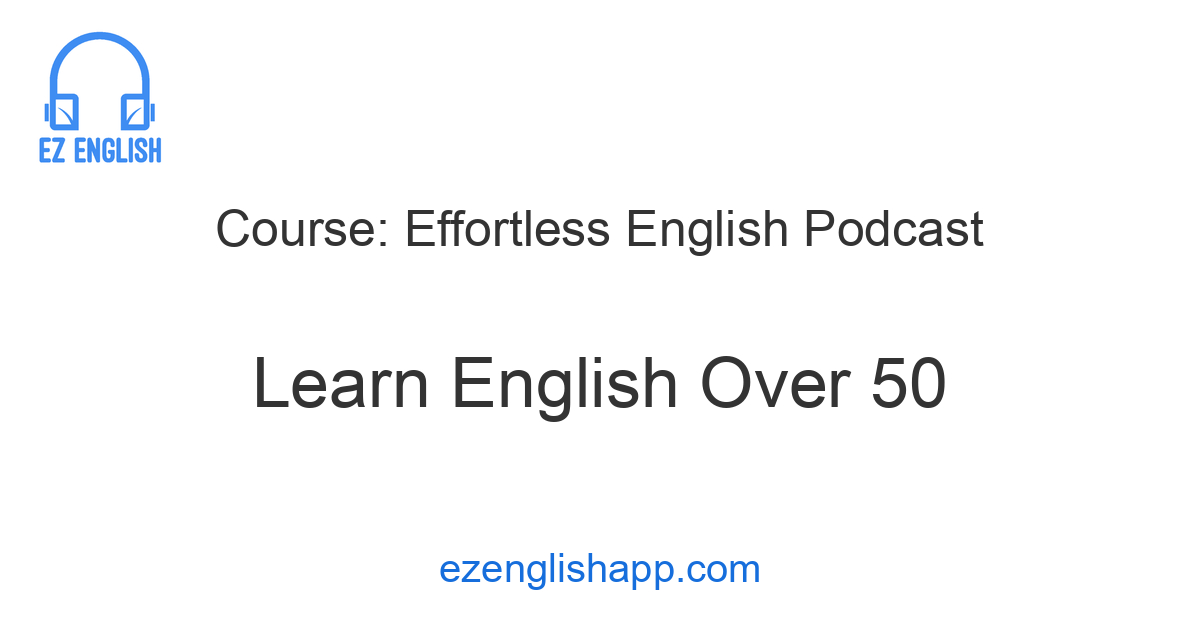 Learn English Easily for People Over 50 With the Effortless English Podcast