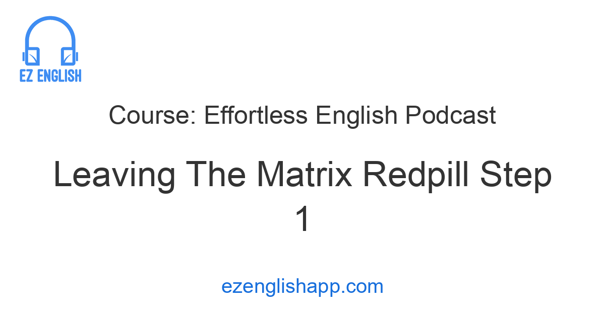 Leaving The Matrix | Redpill Step 1 - EZ English