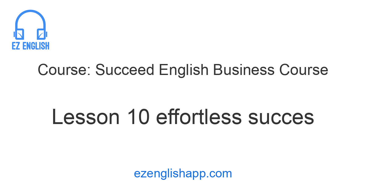 Lesson 10 effortless_succes - EZ English