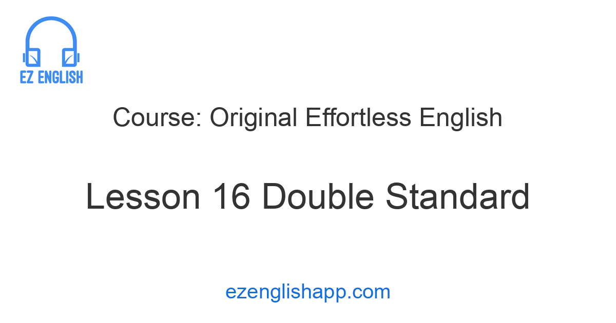Discover Double Standard in Original Effortless English