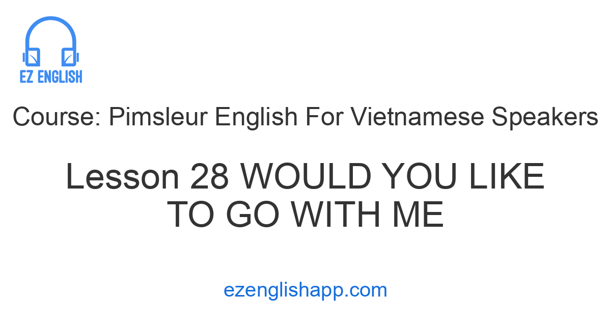 Learn English effectively with WOULD YOU LIKE TO GO WITH ME