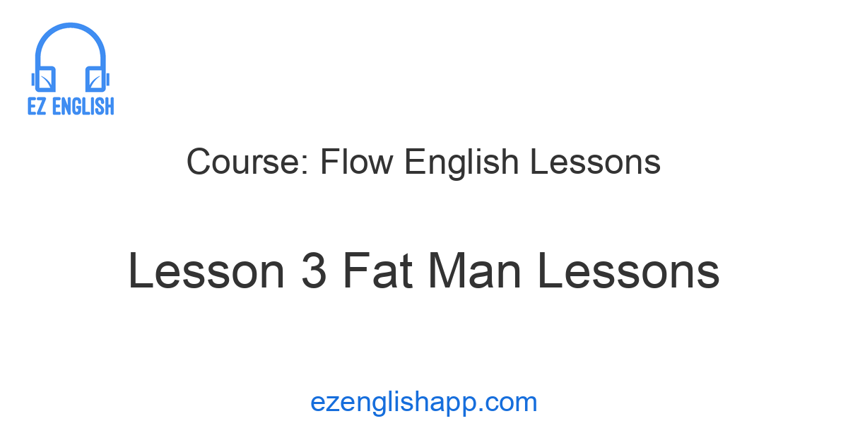 Enhance English with Fat Man Lessons in Flow English Lessons