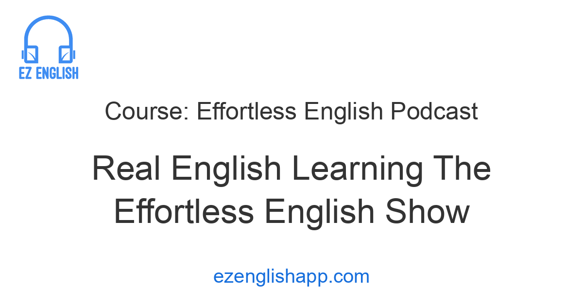 Real English Learning | The Effortless English Show - EZ ...