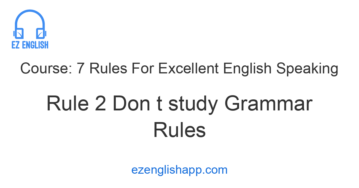 Rule 2 Don't study Grammar Rules - Effective English Learning Secret