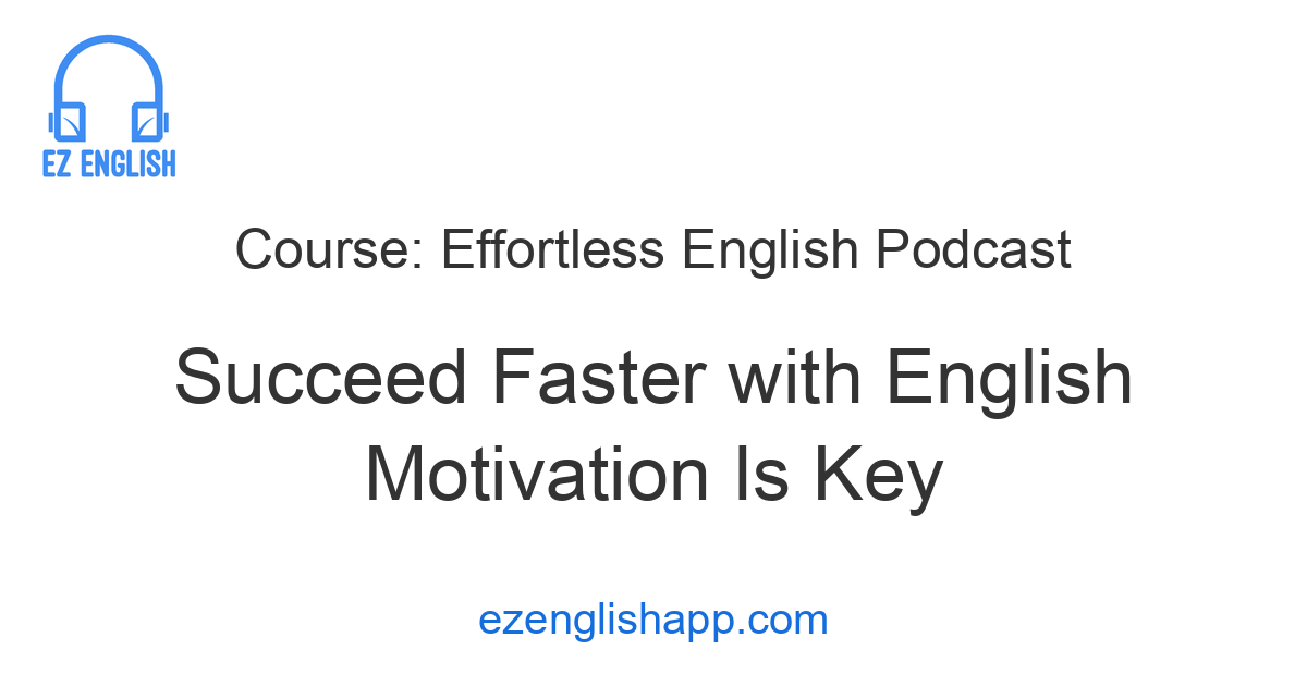 Succeed Faster with English | Motivation Is Key - EZ English