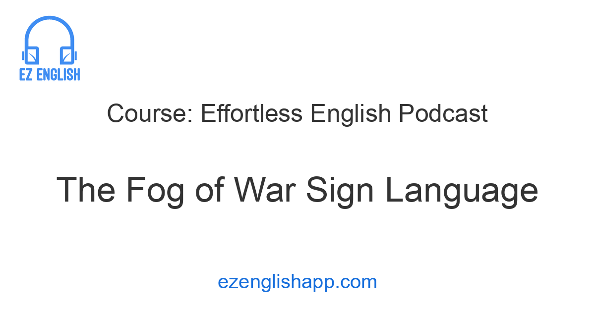 The Fog of War, Sign Language - EZ English
