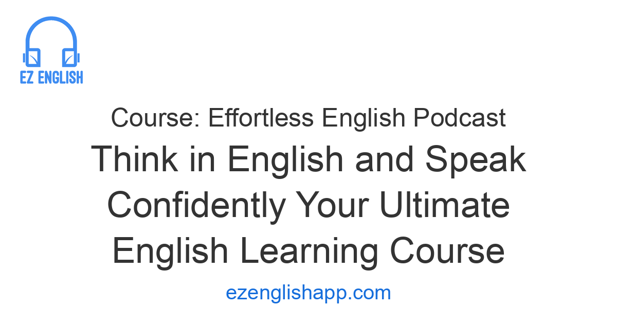 Think in English and Speak Confidently: Your Ultimate Eng...