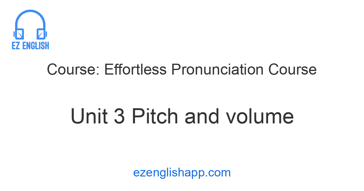 Unit 3 Pitch and Volume - Effortless Pronunciation Course