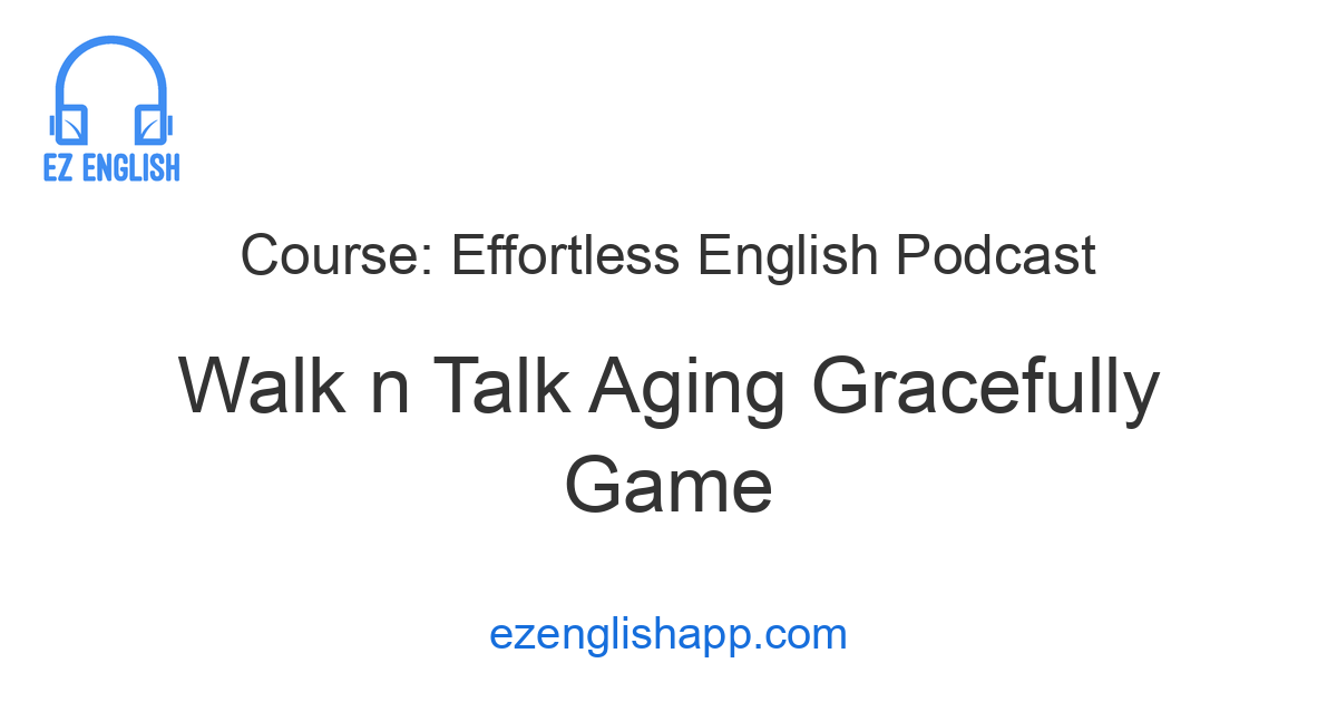 Walk n Talk | Aging Gracefully, Game - EZ English