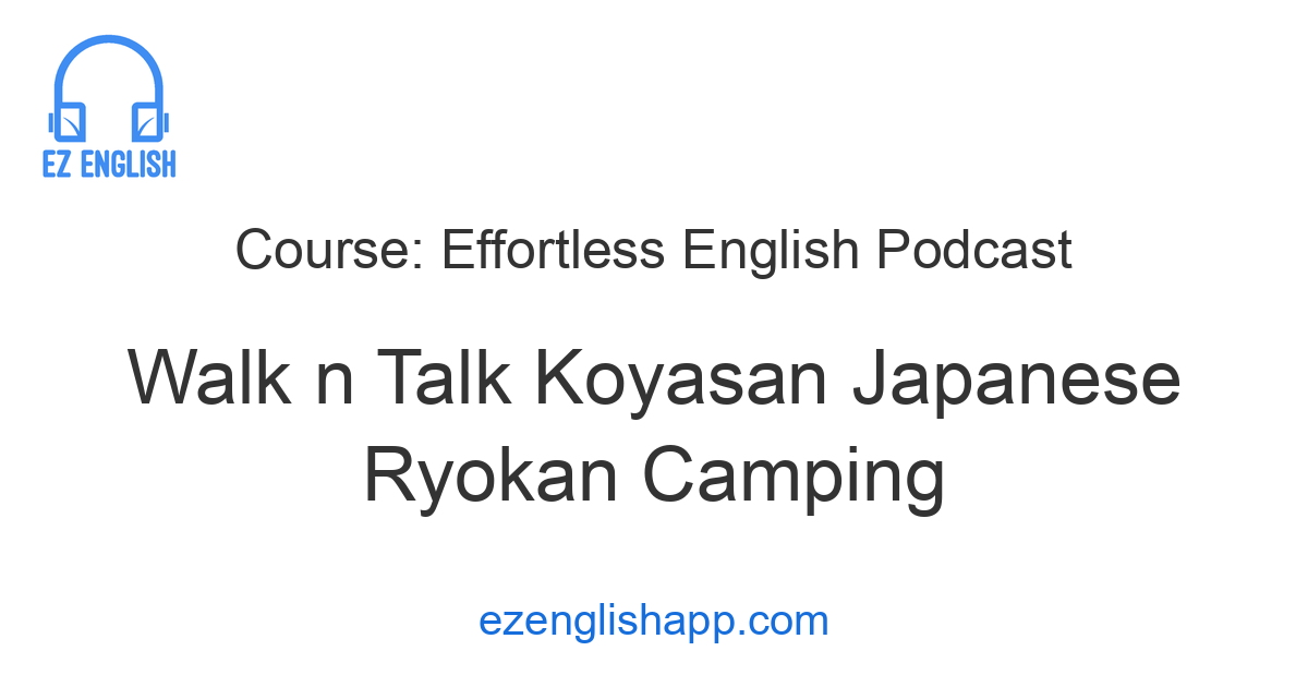 Walk n Talk | Koyasan, Japanese Ryokan, Camping - EZ English